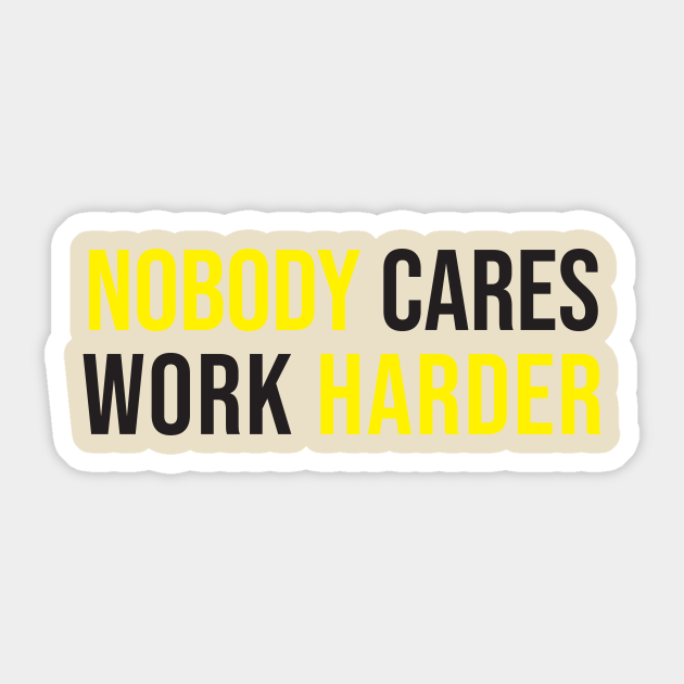 nobody care work harder - Nobody - Sticker | TeePublic